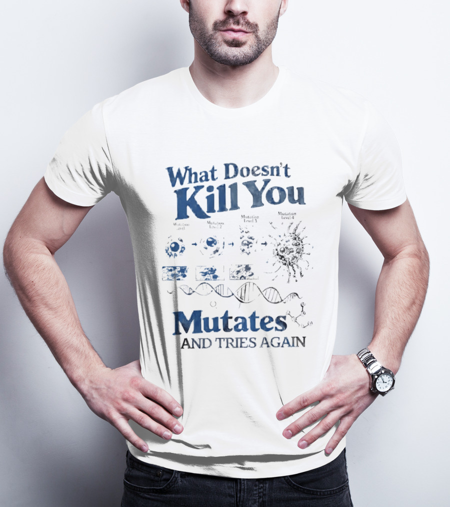What Doesn't Kill You Mutates And Tries Again Virus Evolution DNA Science T-Shirt