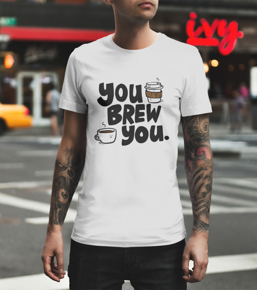 You Brew You Coffee S Cute Coffee Cups With Sleeves T-Shirt