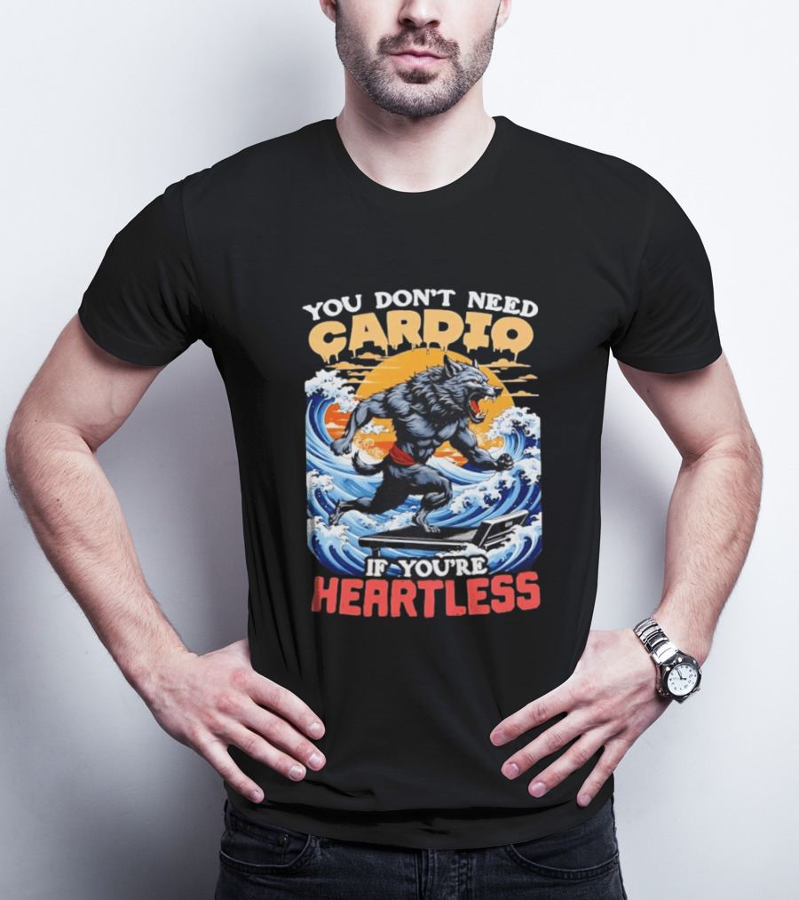 Wolf You Don't Need Cardio If You're Heartless Ocean Wave T-Shirt