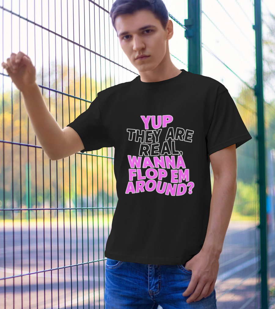 Yup They Are Real Wanna Flop Em Around T-Shirt