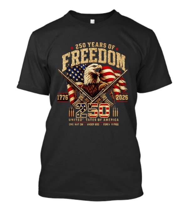 250 Years Of Freedom 1776 2026 United States Of America With Eagle Flag And Rifles T-Shirt