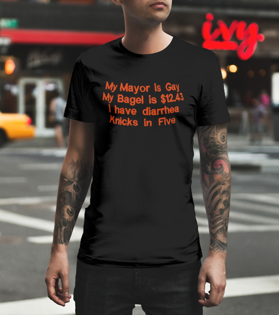 My Mayor Is Gay My Bagel Is 12.43 I Have Diarrhea Knicks In Five T-Shirt