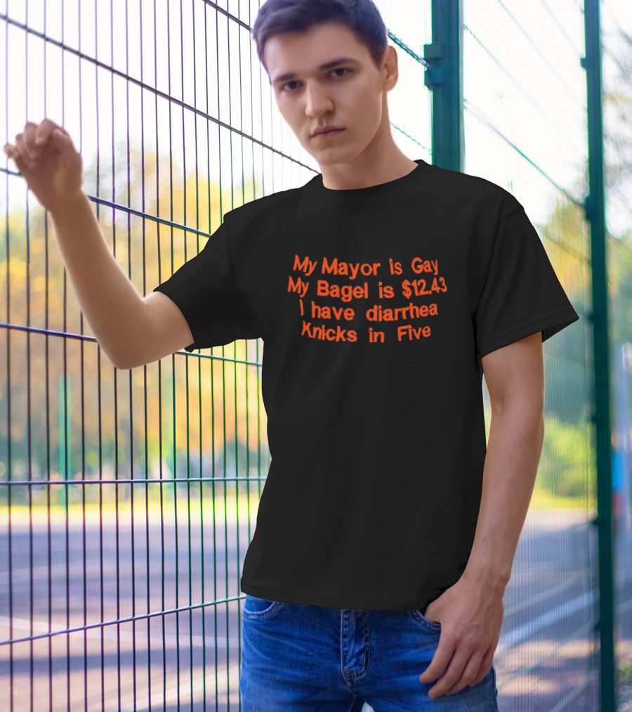 My Mayor Is Gay My Bagel Is 12.43 I Have Diarrhea Knicks In Five T-Shirt