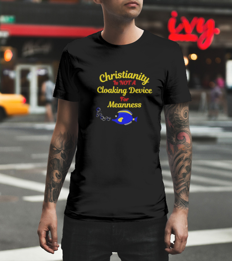 Christianity Is Not A Cloaking Device For Meanness With Blue Fish T-Shirt