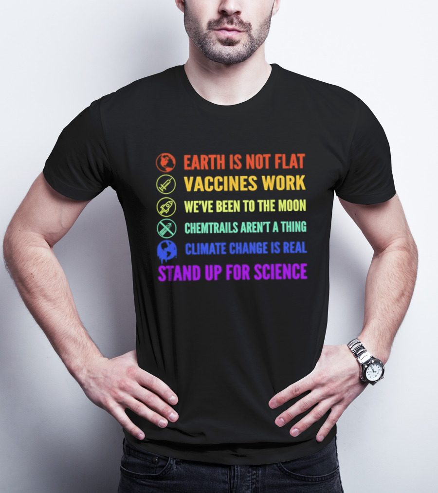 Stand Up For Science Earth Is Not Flat Vaccines Work Moon Landing Chemtrails Aren't A Thing Climate Change Is Real T-Shirt