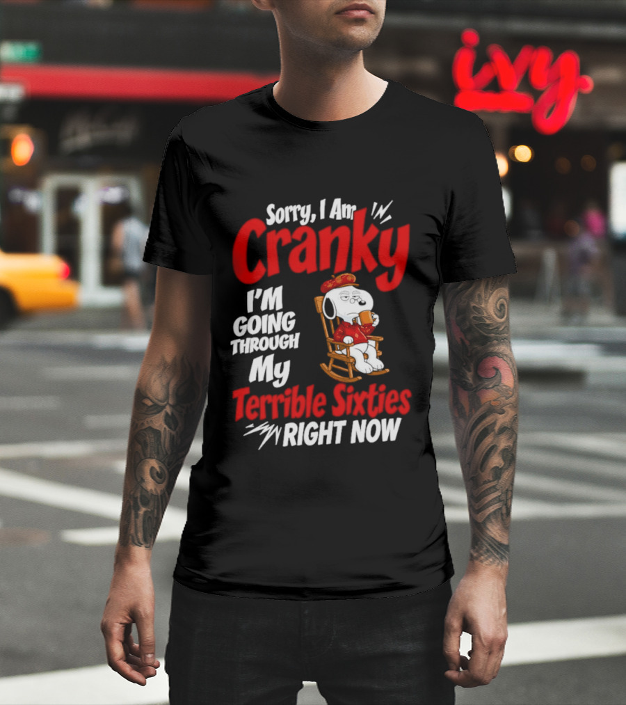 Snoopy Sorry I Am Cranky I'm Going Through My Terrible Sixties Right Now T-Shirt
