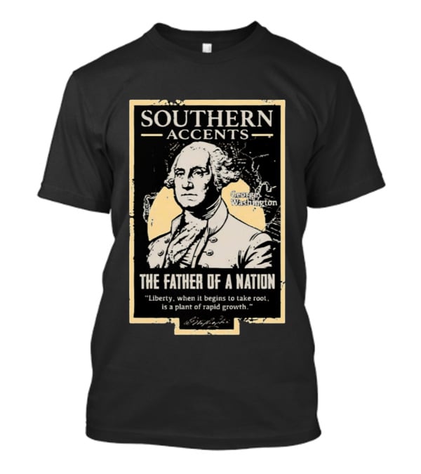 Southern Accents George Washington The Father Of A Nation T-Shirt