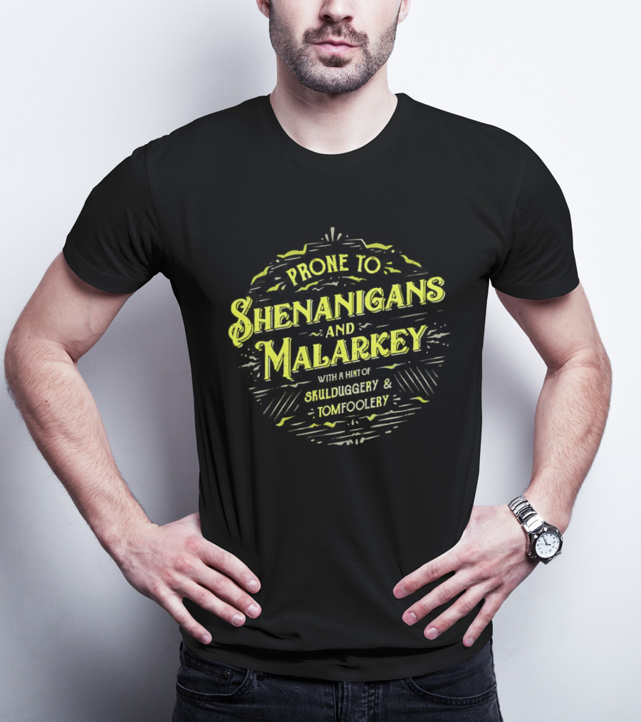 Prone To Shenanigans And Malarkey With A Hint Of Skulduggery And Tomfoolery St Patricks Day Saying Green T-Shirt
