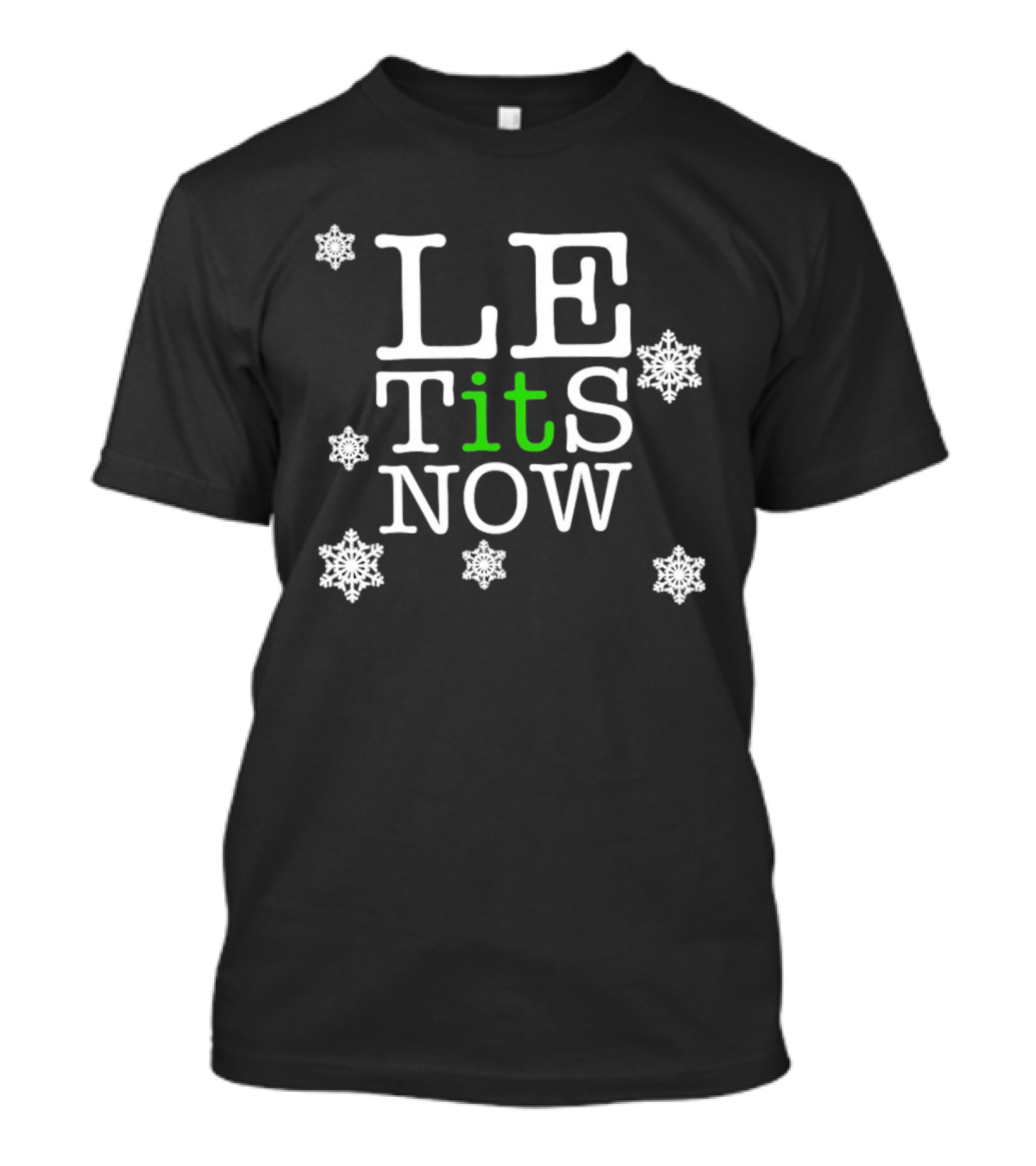 Le Tits Now Let It Snow Funny Christmas Holiday Theme With Snowflakes T-Shirt