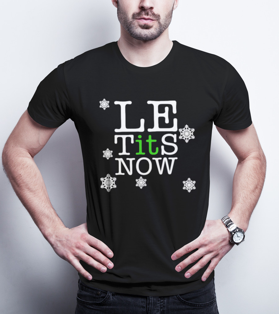 Le Tits Now Let It Snow Funny Christmas Holiday Theme With Snowflakes T-Shirt