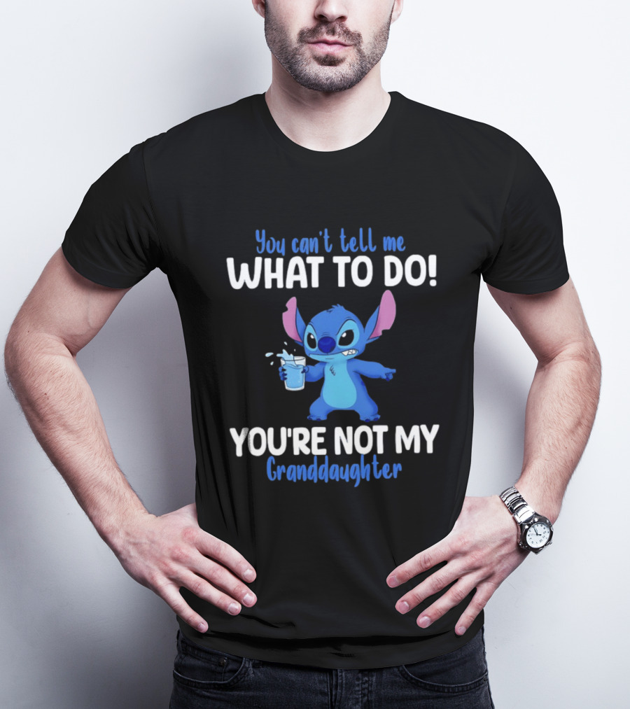 You Can't Tell Me What To Do Stitch You're Not My Granddaughter T-Shirt