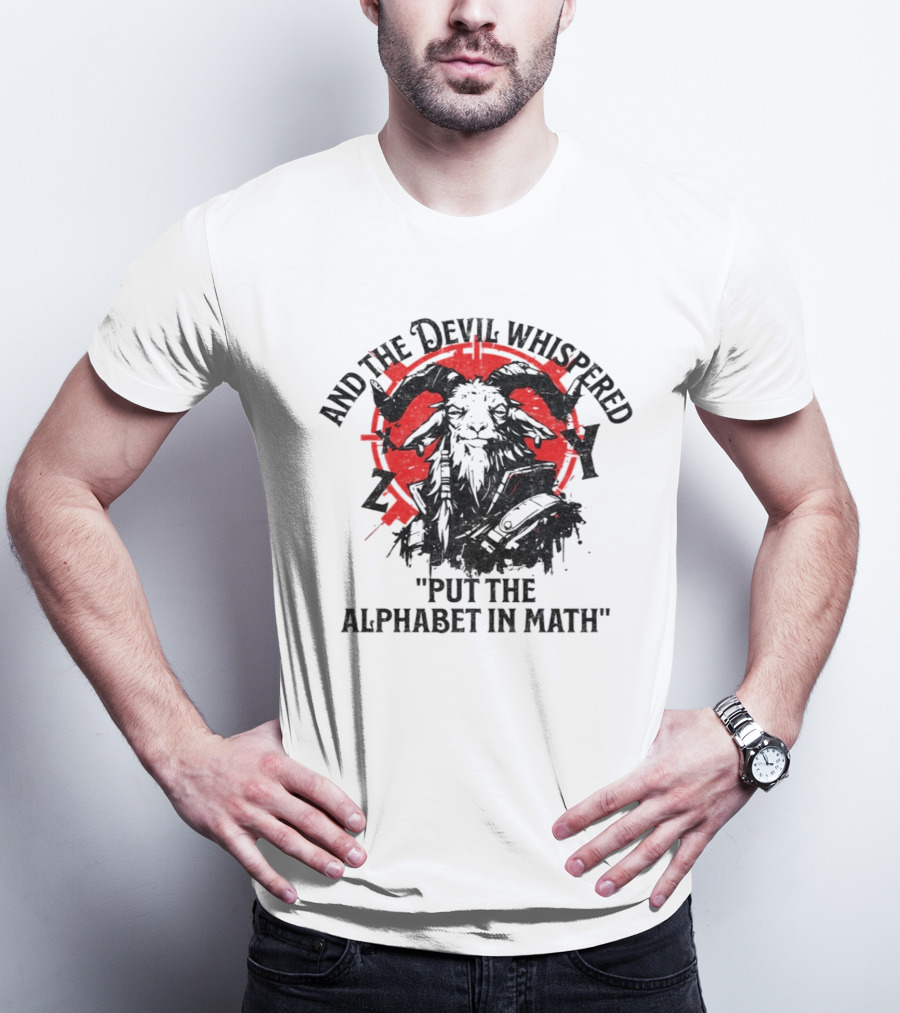And The Devil Whispered Put The Alphabet In Math Goat T-Shirt