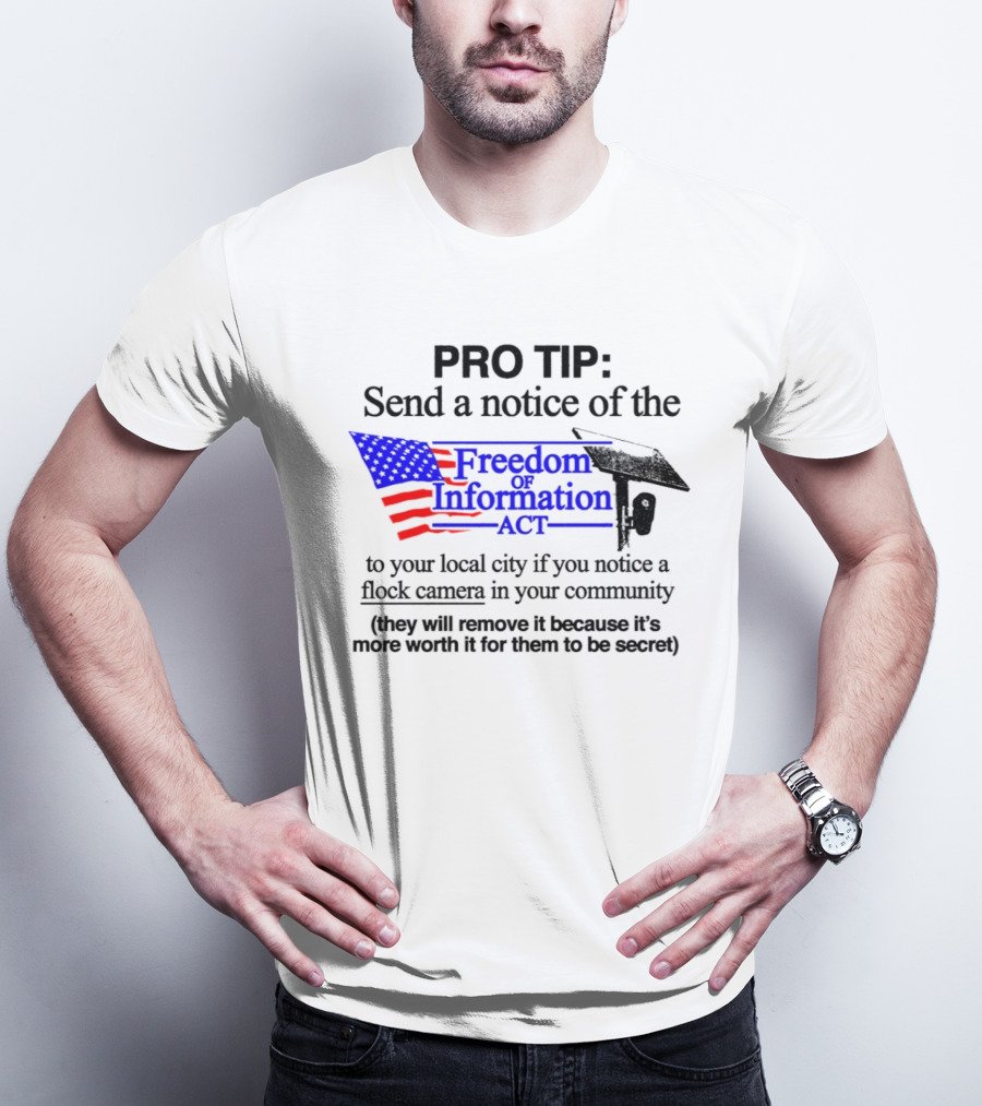 Pro Tip Send A Notice Of The Freedom Of Information Act For Flock Cameras In Your Community T-Shirt