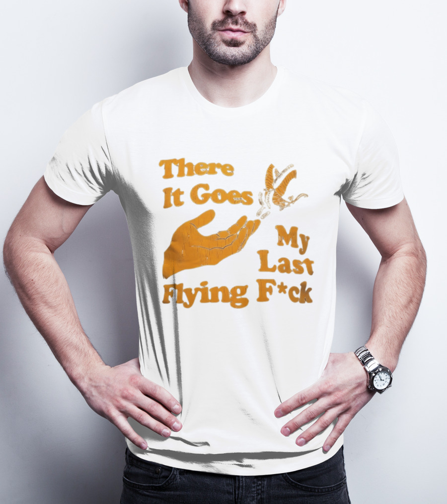 There It Goes My Last Flying F*ck Hand Gesture Trend T-Shirt