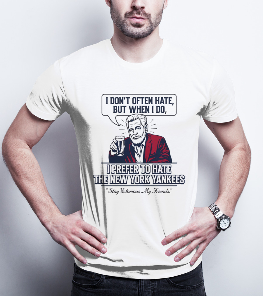 Boston Baseball I Don't Often Hate But When I Do I Prefer To Hate The New York Yankees Stay Victorious My Friends T-Shirt