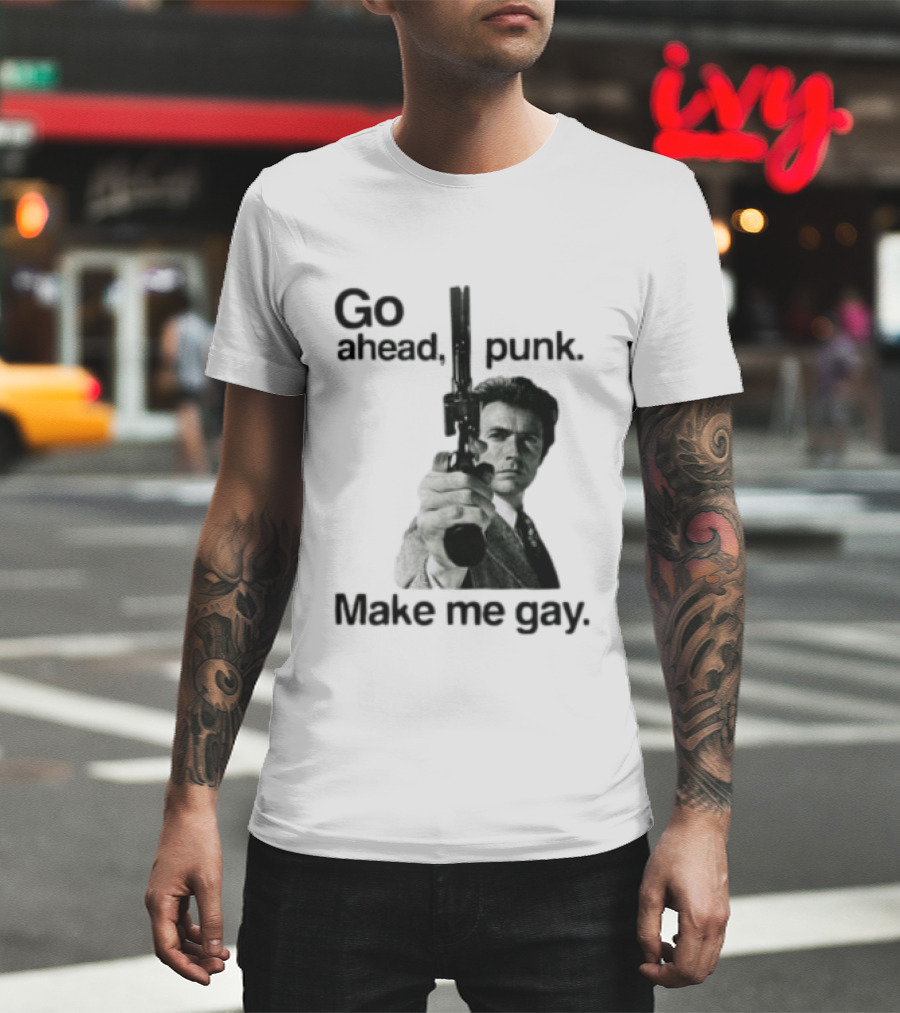 Clint Eastwood Go Ahead Punk Make Me Gay T-Shirt