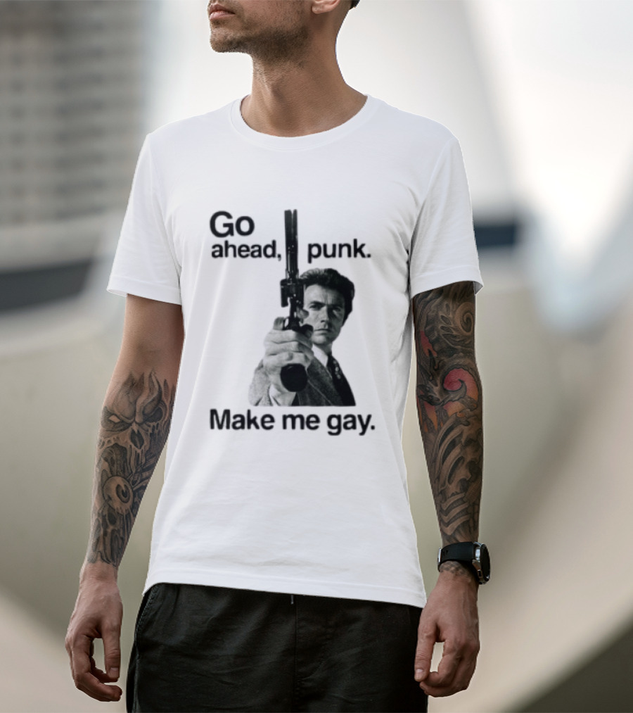 Clint Eastwood Go Ahead Punk Make Me Gay T-Shirt