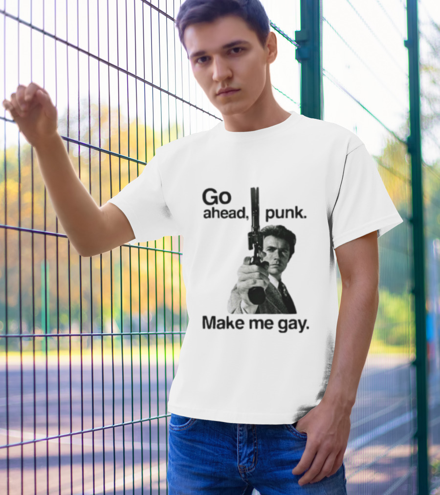 Clint Eastwood Go Ahead Punk Make Me Gay T-Shirt