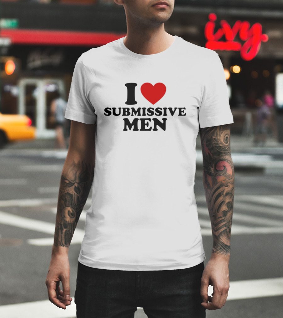 I Love Submissive Men Humor T-Shirt