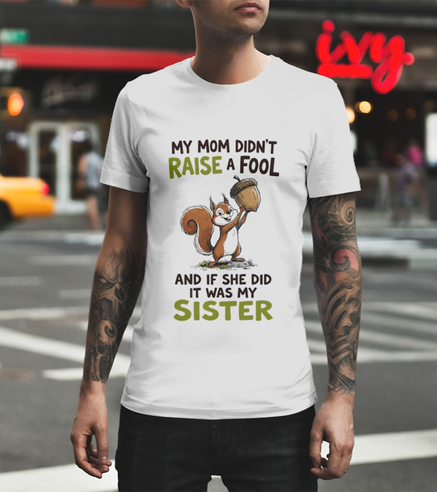 My Mom Didn't Raise A Fool Squirrel Holding Acorn Humorous Sister T-Shirt