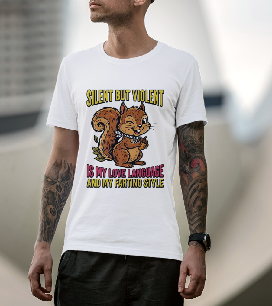 Silent But Violent Squirrel Is My Love Language And My Farting T-Shirt