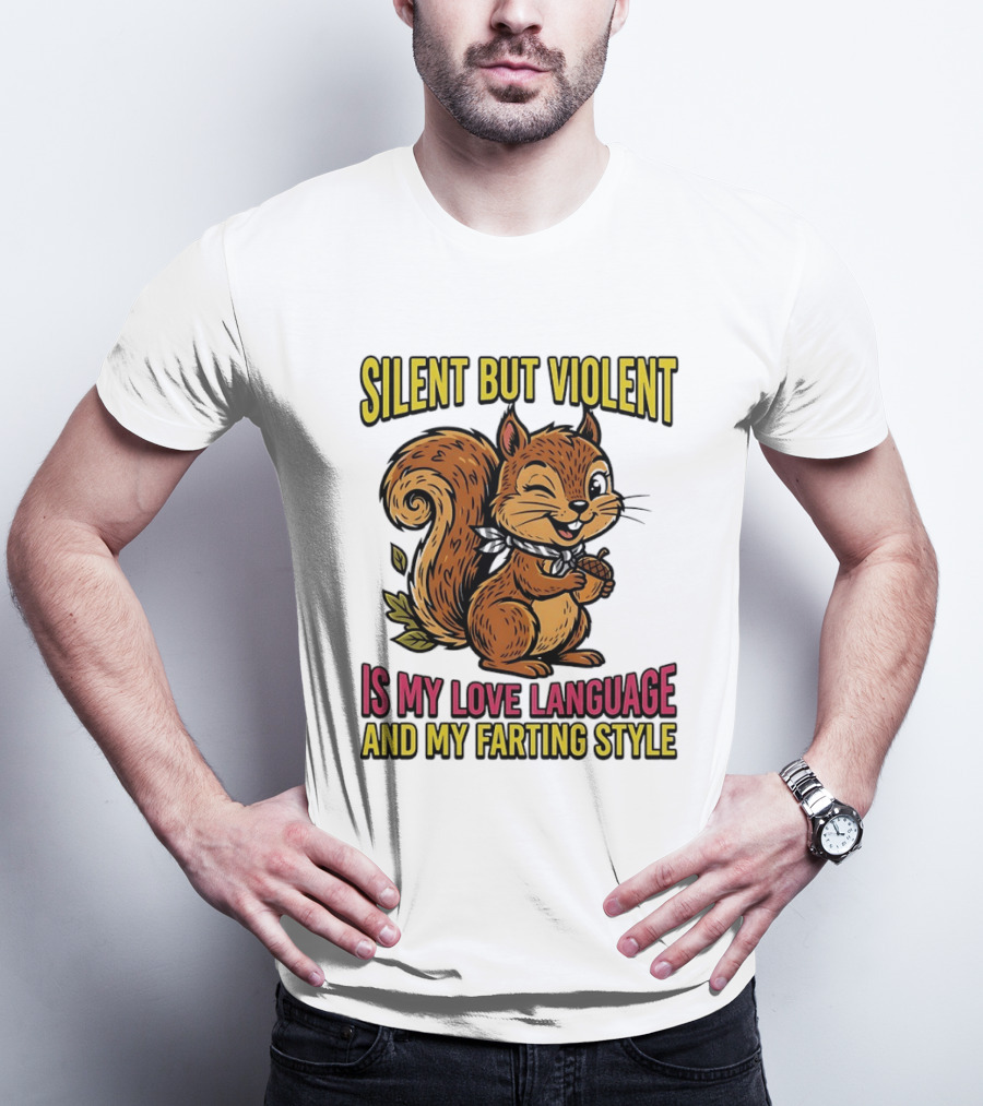Silent But Violent Squirrel Is My Love Language And My Farting T-Shirt