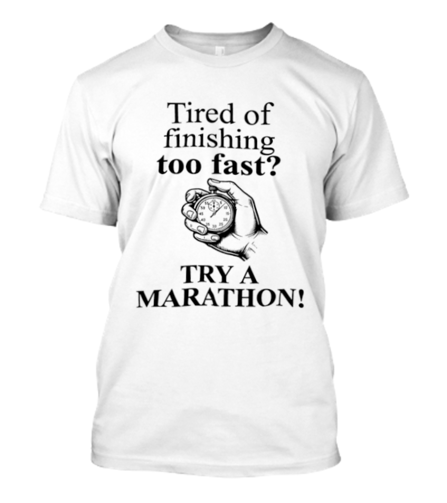 Tired Of Finishing Too Fast Try A Marathon Running Motivation T-Shirt