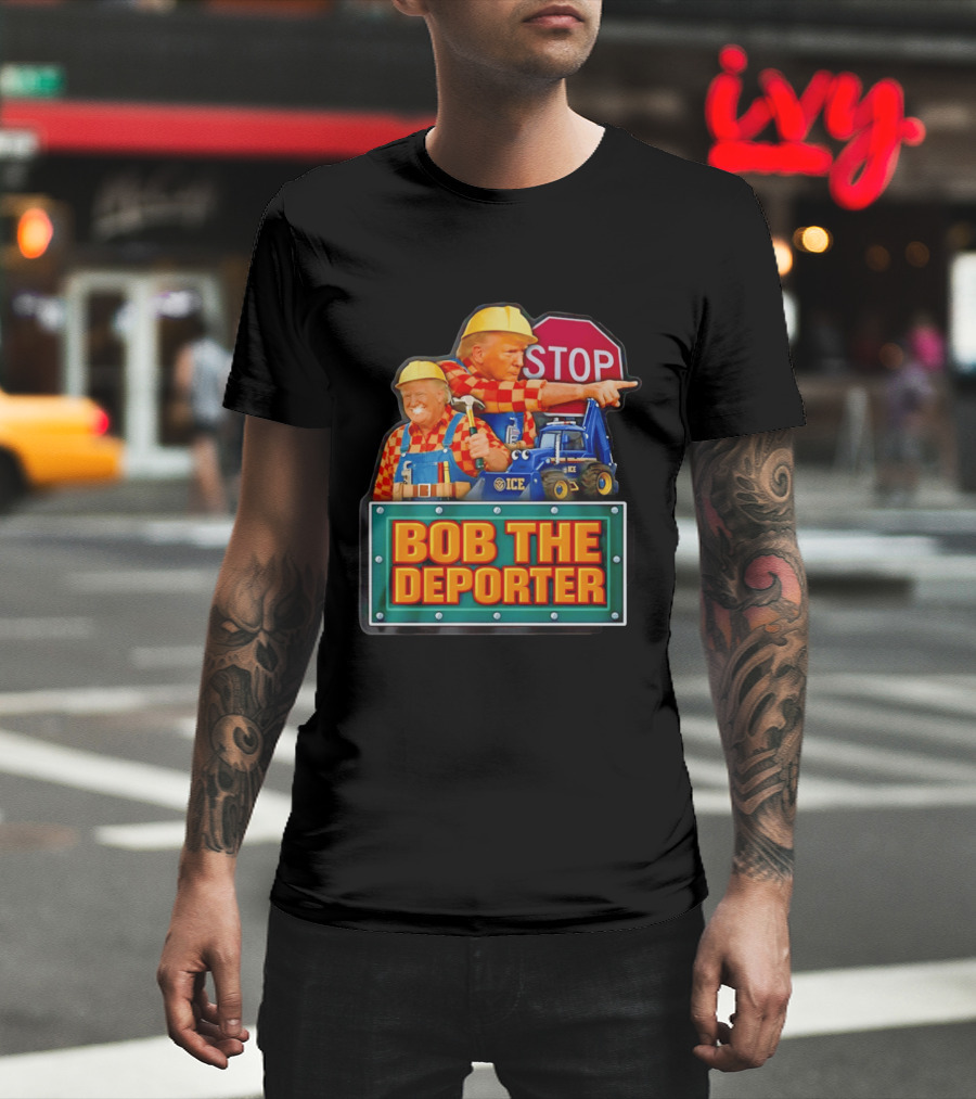 BOB THE DEPORTER STOP ICE Construction Worker Satirical Political T-Shirt