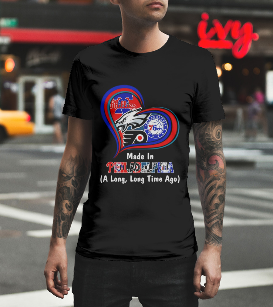Philadelphia Phillies Eagles 76ers Flyers Made In Philadelphia A Long Long Time Ago T-Shirt