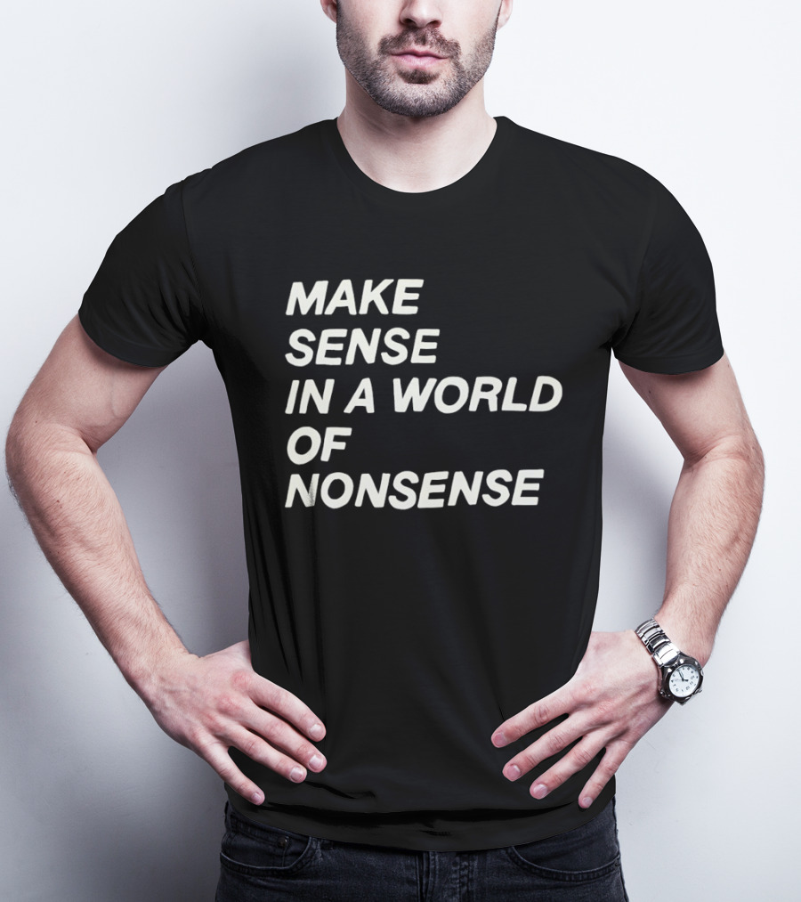 Make Sense In A World Of Nonsense T-Shirt