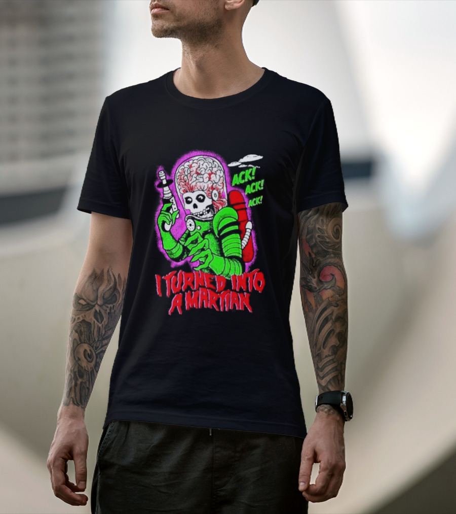 I Turned Into A Martian Ack Ack Ack Mars Attacks Retro Alien Martian T-Shirt