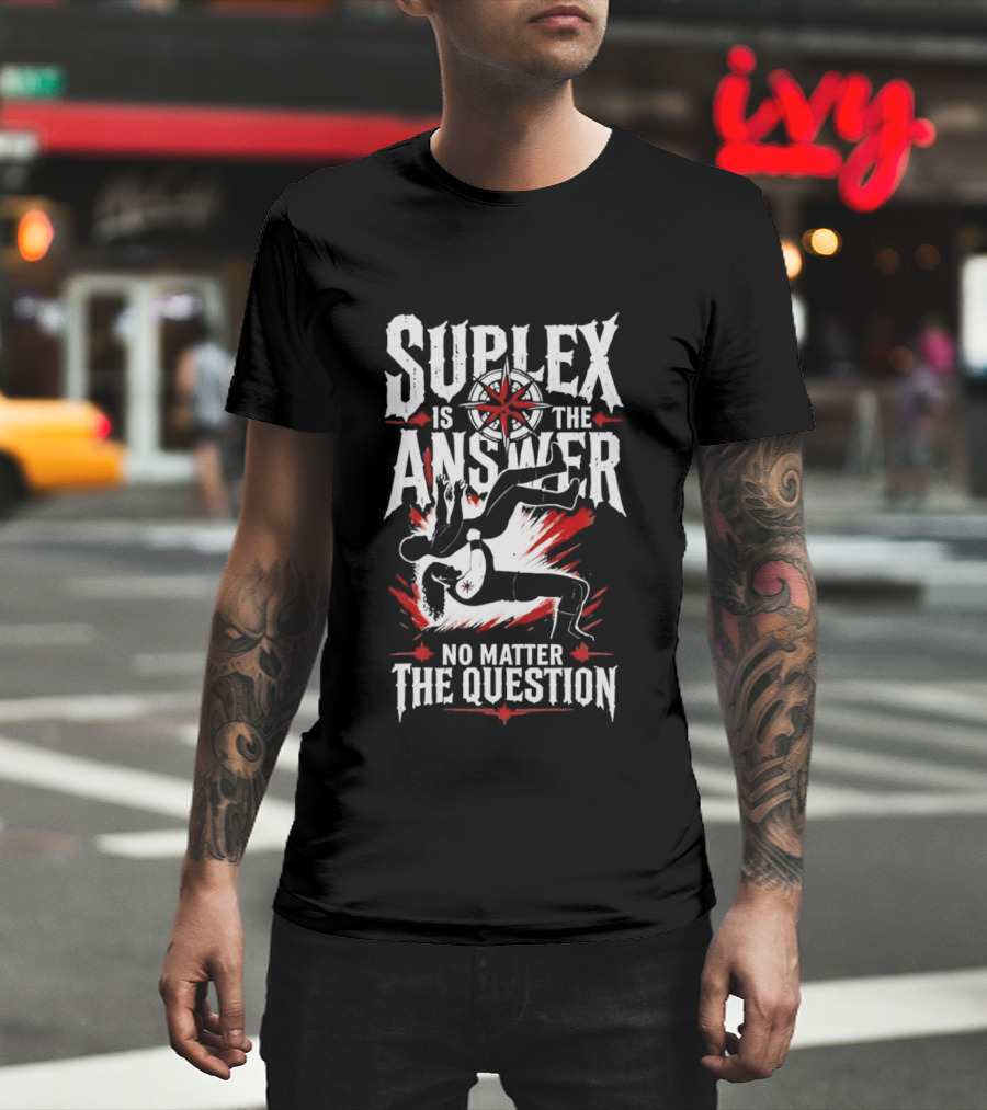 Path Of Pain Suplex Is The Answer No Matter The Question T-Shirt