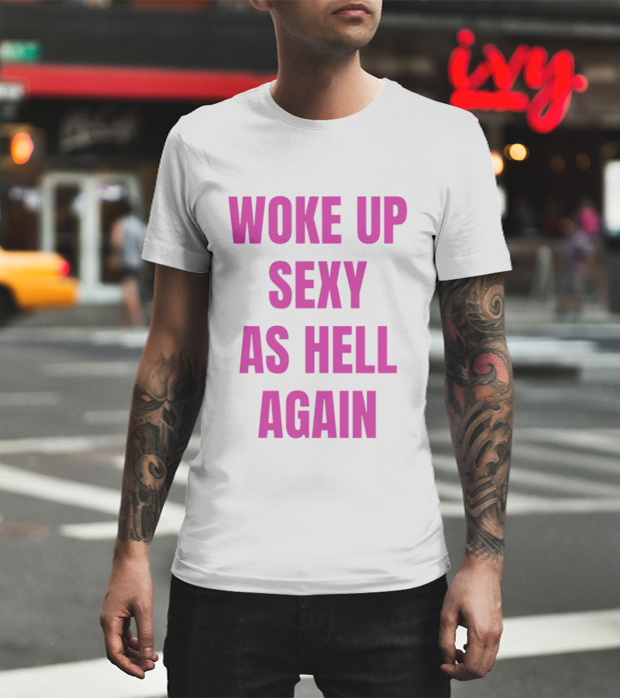 Woke Up Sexy As Hell Again Bold Pink T-Shirt