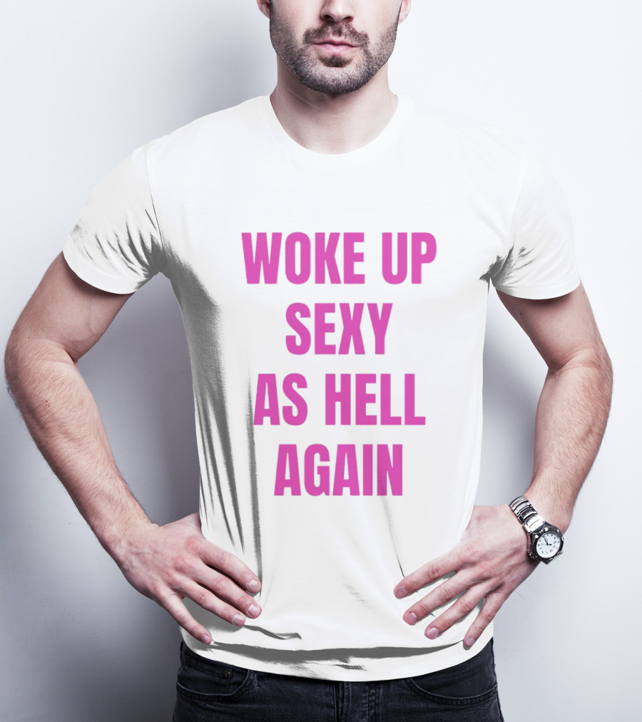 Woke Up Sexy As Hell Again Bold Pink T-Shirt