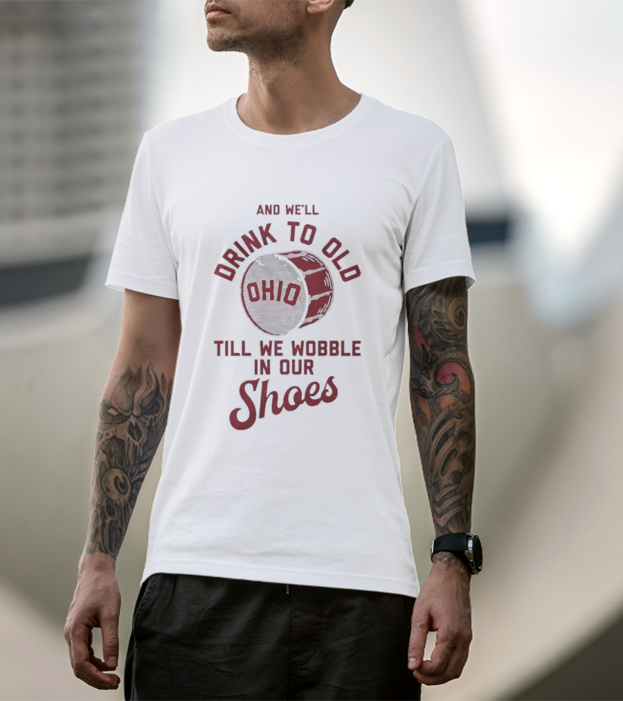 And We'll Drink To Old Ohio Till We Wobble In Our Shoes Barrel T-Shirt