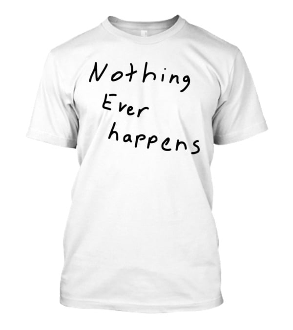 Nothing Ever Happens Handwritten Text Minimalist T-Shirt
