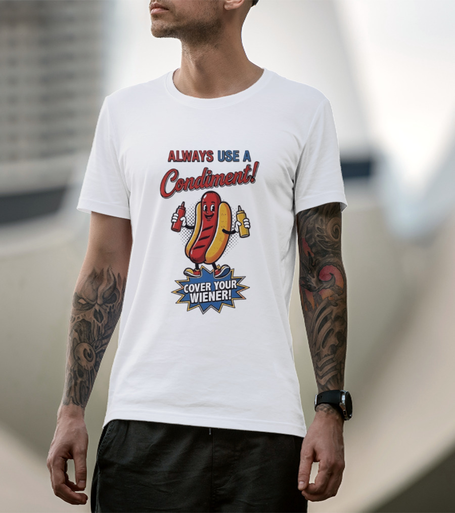 Always Use A Condiment Cover Your Wiener Hot Dog T-Shirt