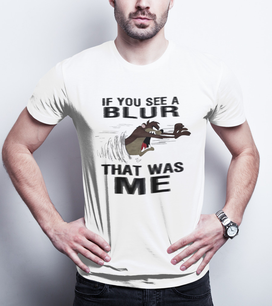 Tasmanian Devil If You See A Blur That Was Me T-Shirt