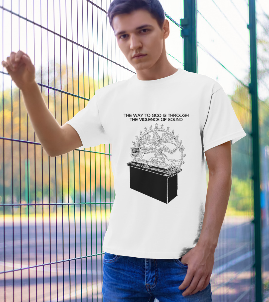 The Way To God Is Through The Violence Of Sound Shiva Nataraja T-Shirt