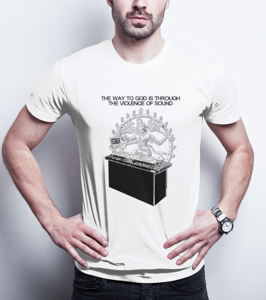 The Way To God Is Through The Violence Of Sound Shiva Nataraja T-Shirt