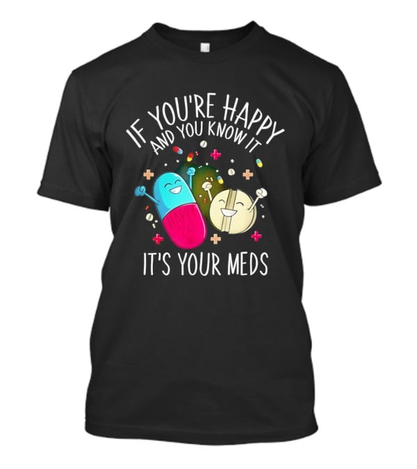 If You're Happy And You Know It It's Your Meds Fun Cartoon Pills T-Shirt