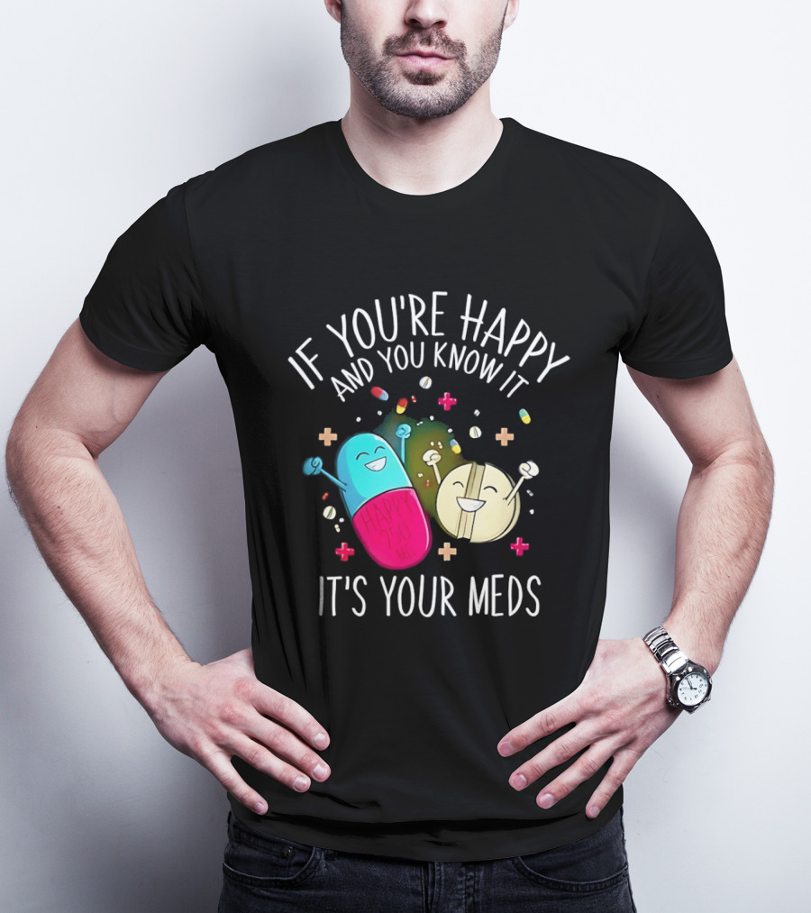 If You're Happy And You Know It It's Your Meds Fun Cartoon Pills T-Shirt