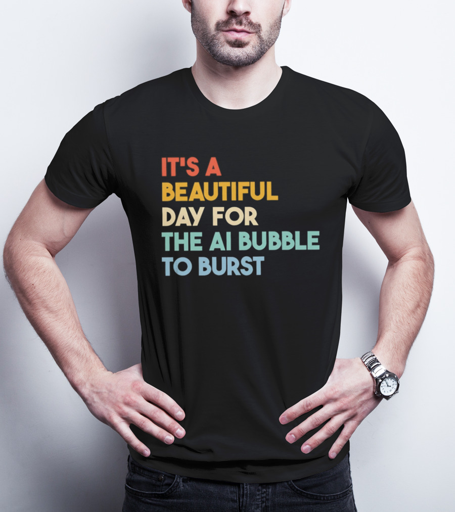 It's A Beautiful Day For The AI Bubble To Burst T-Shirt