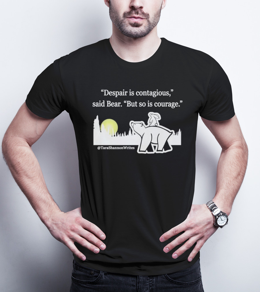 Despair Is Contagious Said Bear But So Is Courage Tara Shannon Polar Bear Scene T-Shirt