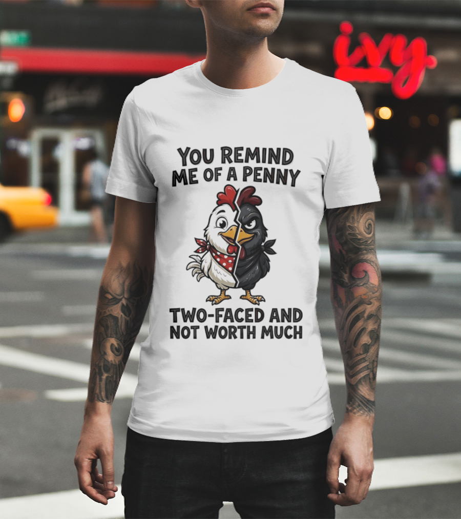 You Remind Me Of A Penny Two Faced Chicken Not Worth Much T-Shirt