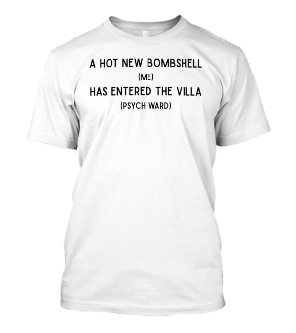 A Hot New Bombshell Me Has Entered The Villa Psych Ward T-Shirt