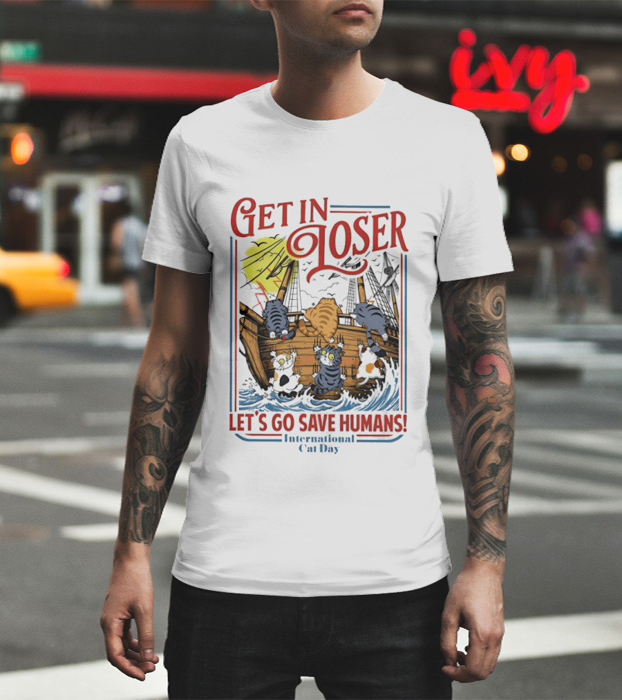 Get In Loser Cats Sailing Ship Let's Go Save Humans International Cat Day T-Shirt