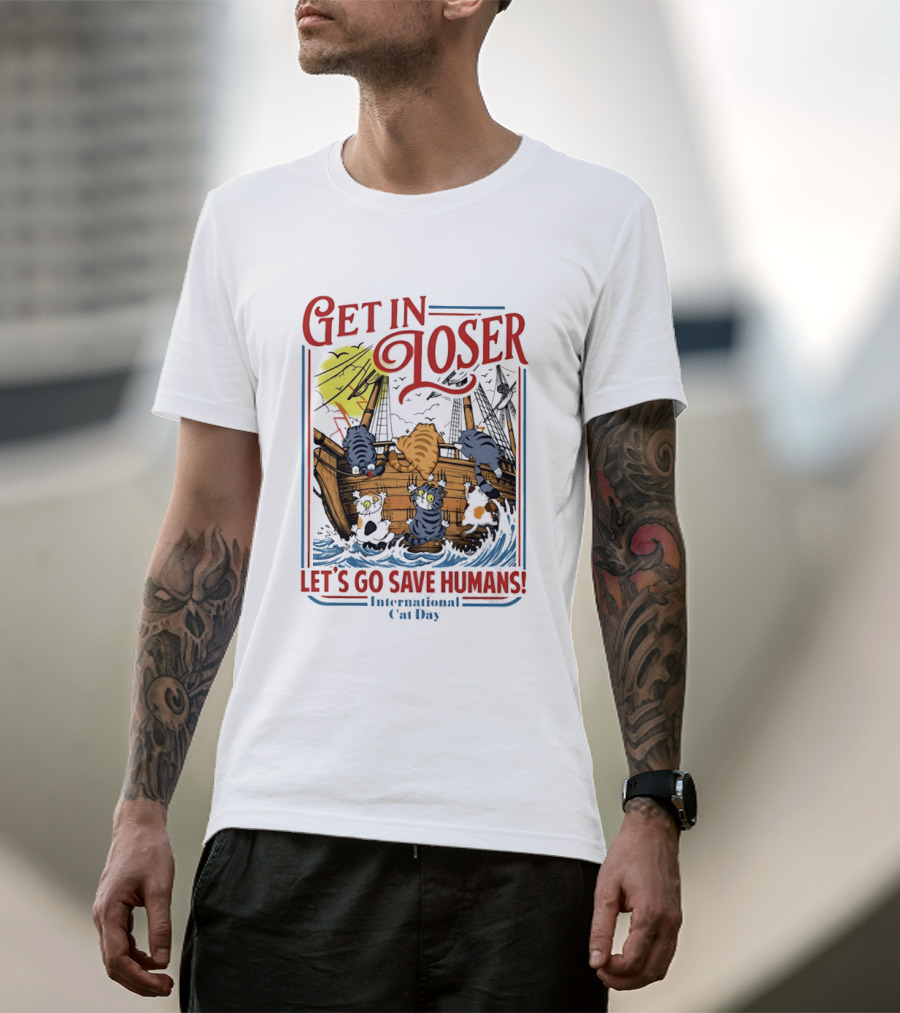 Get In Loser Cats Sailing Ship Let's Go Save Humans International Cat Day T-Shirt
