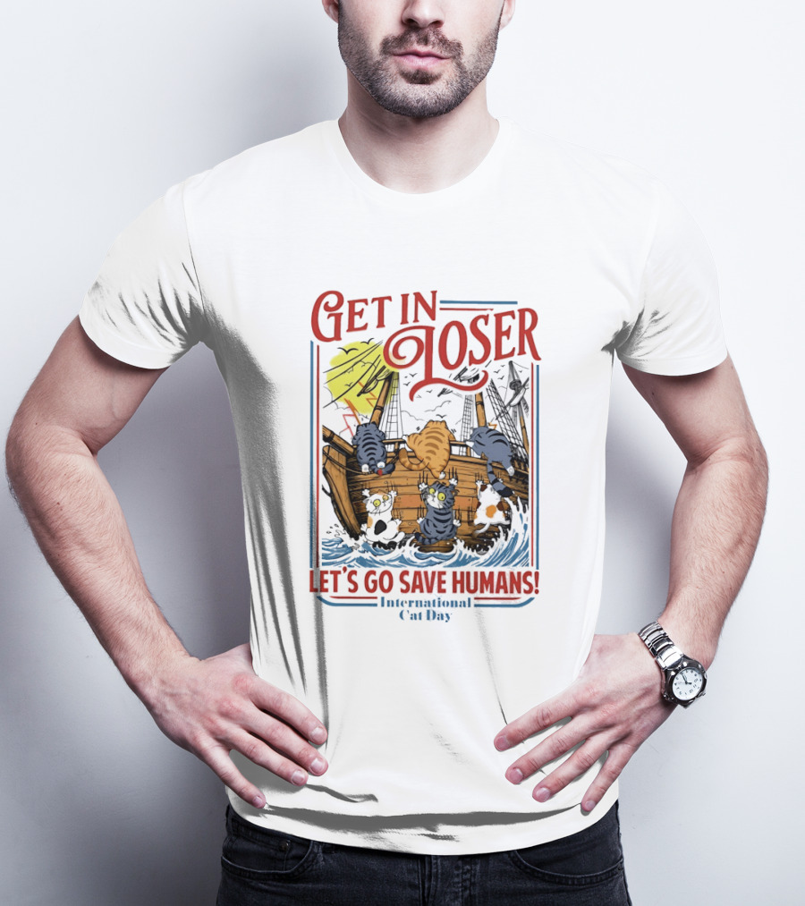 Get In Loser Cats Sailing Ship Let's Go Save Humans International Cat Day T-Shirt