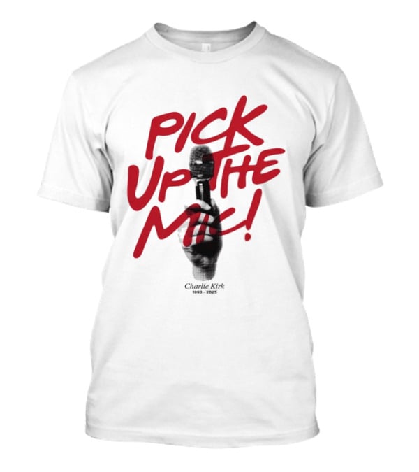 Pick Up The Mic Charlie Kirk 1993 2025 Microphone Hand T-Shirt